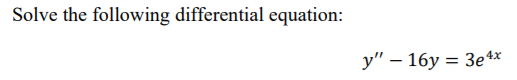 Solved Solve the following differential equation: y" - 16y = | Chegg.com