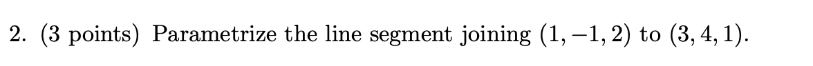 Solved 2. (3 points) Parametrize the line segment joining | Chegg.com