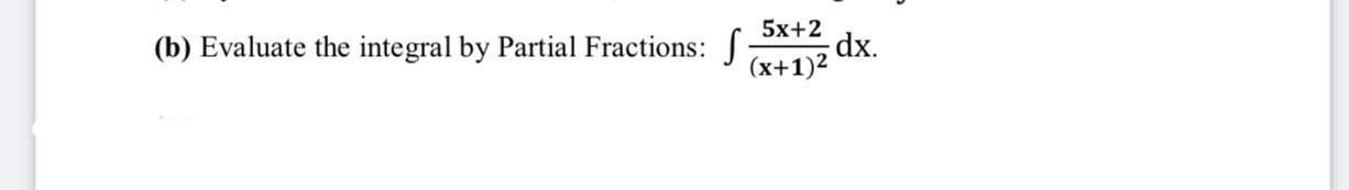 Solved (b) Evaluate the integral by Partial Fractions: 5x+2 | Chegg.com