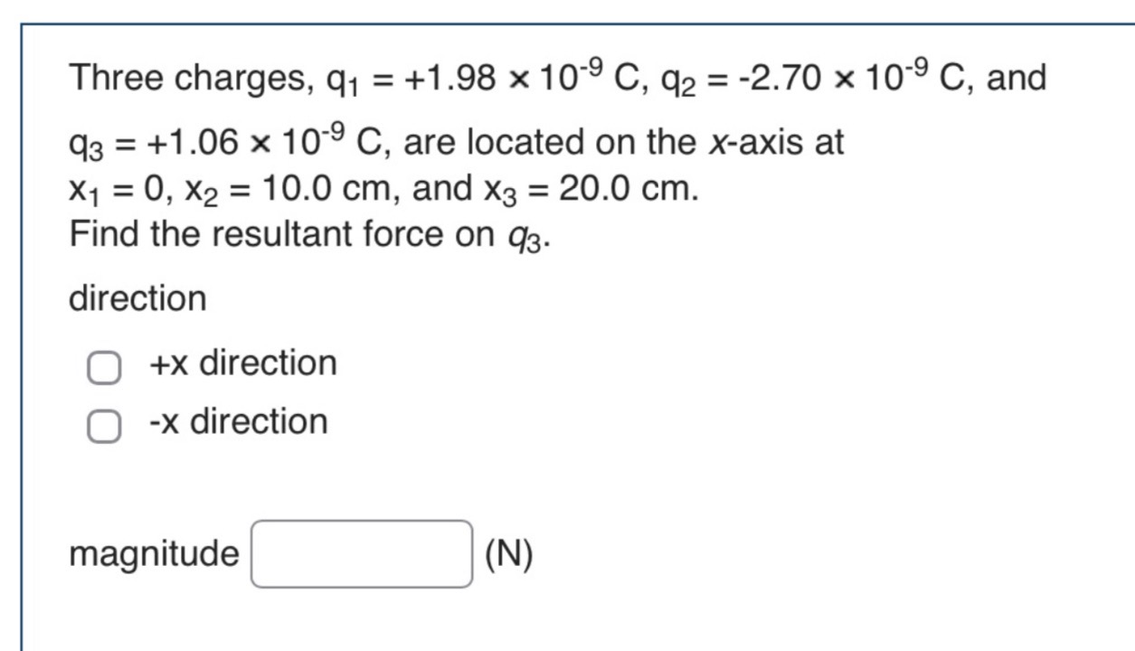 Solved Three charges, q1=+1.98×10−9C,q2=−2.70×10−9C, and | Chegg.com