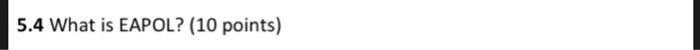 Solved 5.4 What is EAPOL? (10 points) | Chegg.com