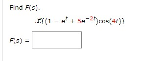 Solved Find F(s). L{(1 - e* + 5e-2t) cos(4t)} F(S) = | Chegg.com