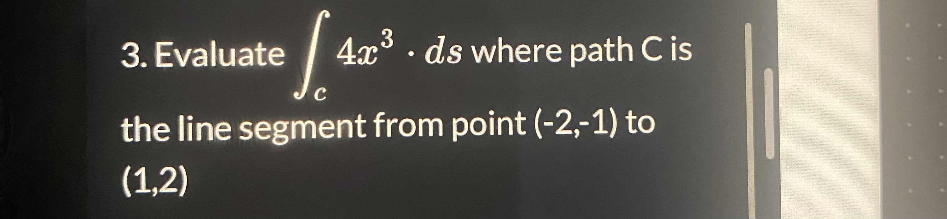 Solved 3. Evaluate ∫c4x3⋅ds where path C is the line segment | Chegg.com