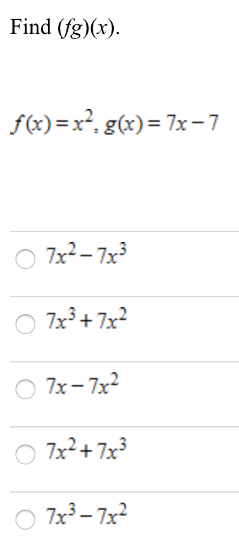 Solved Find (fg)(x). f(x)=x? g(x)= 7x-7 o 7x2-7x3 O 7x3 +7x2 | Chegg.com