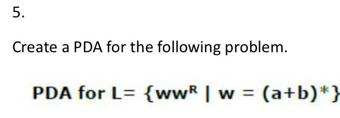 Solved 5. Create a PDA for the following problem. PDA for | Chegg.com