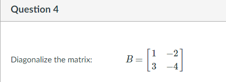 Solved Question 4 1 -2 Diagonalize the matrix: B= 3 | Chegg.com