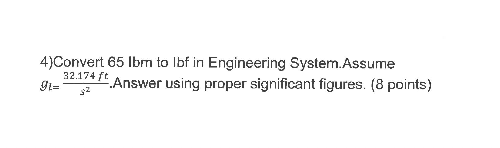 Solved 4)Convert 65 lbm to Ibf in Engineering System. Assume | Chegg.com