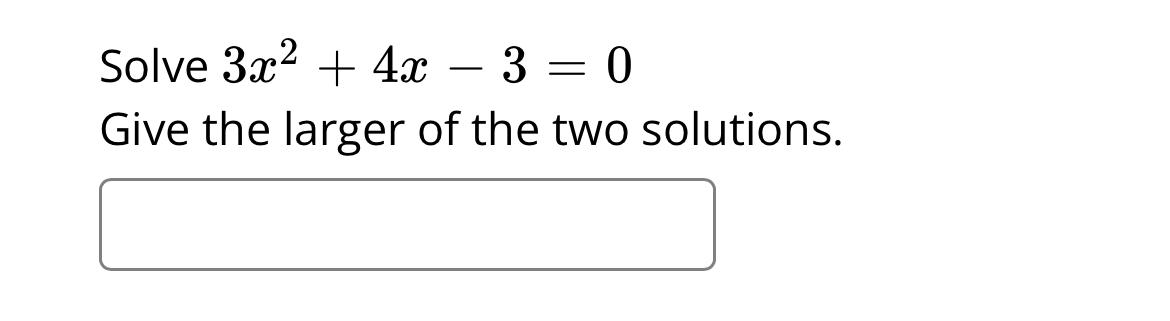 Solved Solve 3x2+4x−3=0 Give the larger of the two | Chegg.com