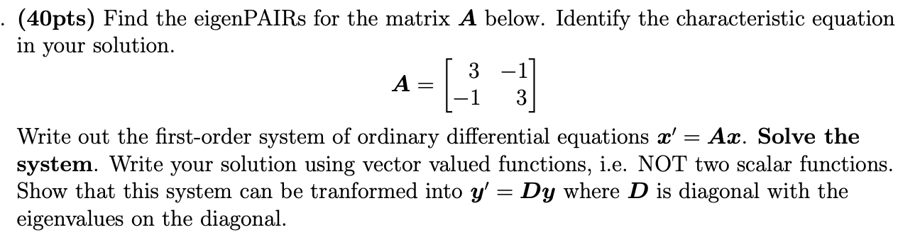 Solved (40pts) Find the eigenPAIRs for the matrix A below. | Chegg.com