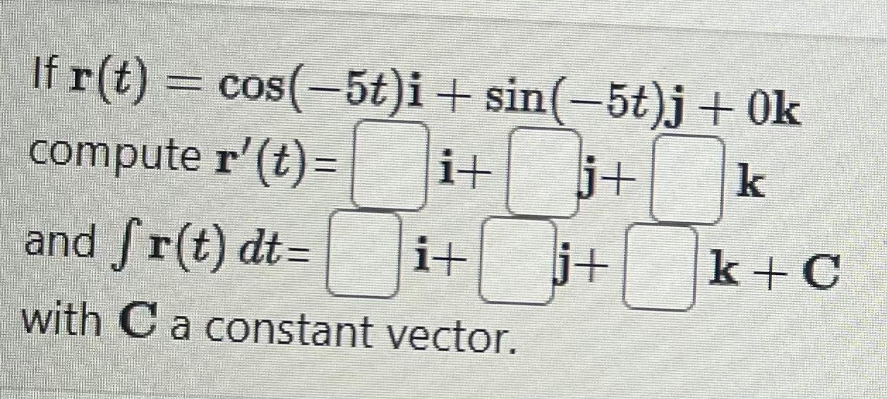 Solved If r(t)=cos(−5t)i+sin(−5t)j+0k compute r′(t)=i+i+k | Chegg.com
