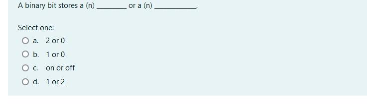 Solved A binary bit stores a (n) or a (n) Select one: a. 2 | Chegg.com