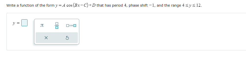 Solved Write a function of the form y=Acos(Bx−C)+D that has | Chegg.com