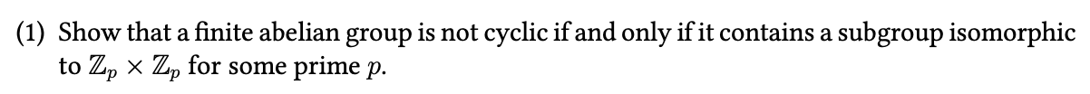 Solved (1) Show that a finite abelian group is not cyclic if | Chegg.com