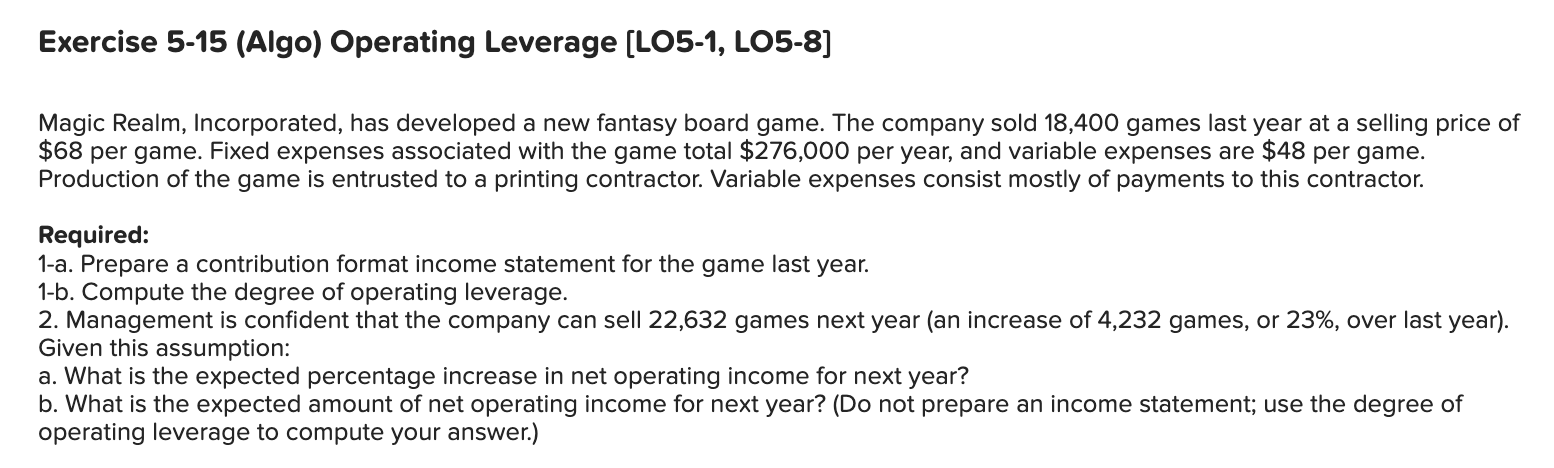 Solved Exercise 5-15 (Algo) Operating Leverage [LO5-1, | Chegg.com Solved Exercise 5-15 (Algo) Operating Leverage [LO5-1, | Chegg.com