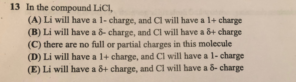 Solved 13 In the compound LiCl, (A) Li will have a 1- | Chegg.com