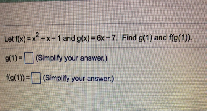 Solved Let f (x) = x^2 - x - 1 and g(x) = 6x - 7. Find g (1) | Chegg.com