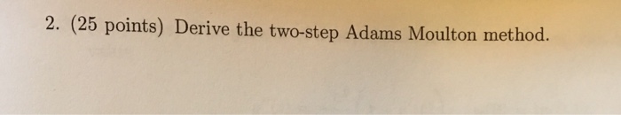 Solved 2. (25 points) Derive the two-step Adams Moulton | Chegg.com