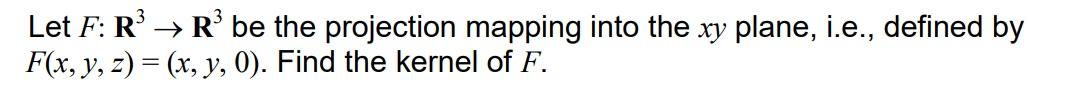 Solved Let F:R3→R3 be the projection mapping into the xy | Chegg.com