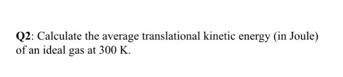 Solved Q2: Calculate the average translational kinetic | Chegg.com