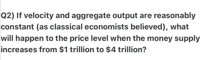 Solved Q2) If velocity and aggregate output are reasonably | Chegg.com