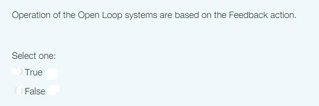 Solved Operation of the Open Loop systems are based on the | Chegg.com