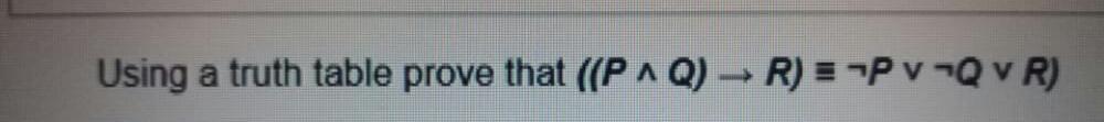 Solved Using a truth table prove that (( PQ) - R) = -Pv-QR) | Chegg.com