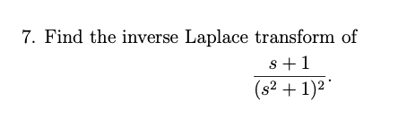 Solved 7. Find the inverse Laplace transform of (s2+1)2s+1 | Chegg.com