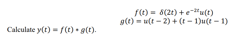 Solved f(t)=δ(2t)+e−2tu(t) g(t)=u(t−2)+(t−1)u(t−1) Calculate | Chegg.com