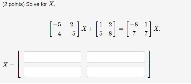 Solved (2 points) Solve for X. -5 1 2 -8 1 [3]x+[} :=[ ] x. | Chegg.com