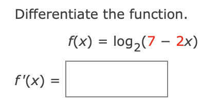 Solved Differentiate the function. f(x) = log2(7 – 2x) f'(X) | Chegg.com