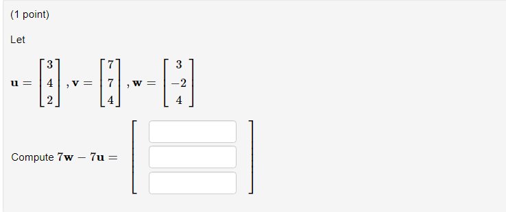 Solved (1 ﻿point)Letu=[342],v=[774],w=[3-24]Compute 7w-7u= | Chegg.com