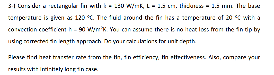 Solved 3-) Consider a rectangular fin with k = 130 W/mK, L = | Chegg.com