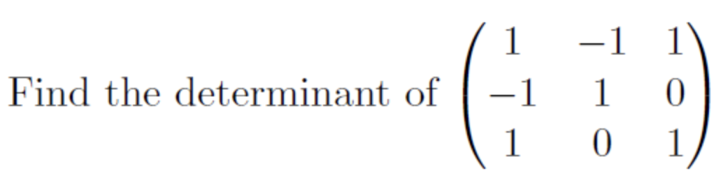 Solved Find the determinant of 1 -1 1 -1 1 1 0 0 1 | Chegg.com