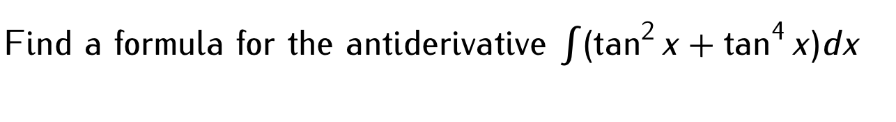 Solved Find a formula for the antiderivative S(tan²x + | Chegg.com