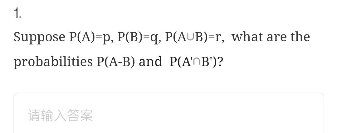 Solved 1. Suppose P(A)=p, P(B)=q, P(AUB)=r, what are the | Chegg.com