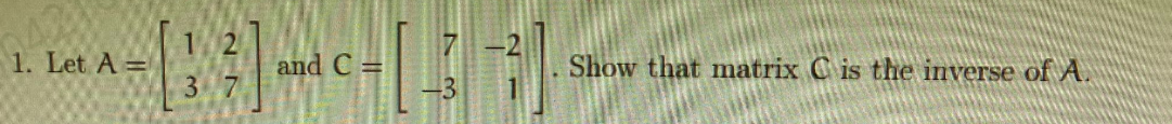 Solved 1. Let A=[1327] and C=[7−3−21]. Show that matrix C is | Chegg.com