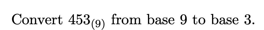 Solved Convert 453(9) from base 9 to base 3 . | Chegg.com