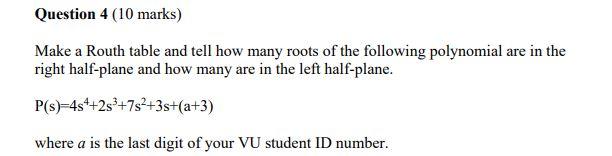 Solved Question 4 (10 marks) Make a Routh table and tell how | Chegg.com