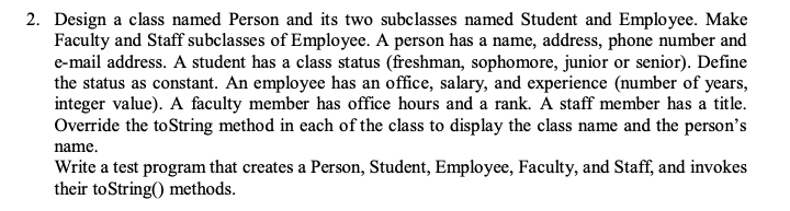 Solved 2. Design a class named Person and its two subclasses | Chegg.com