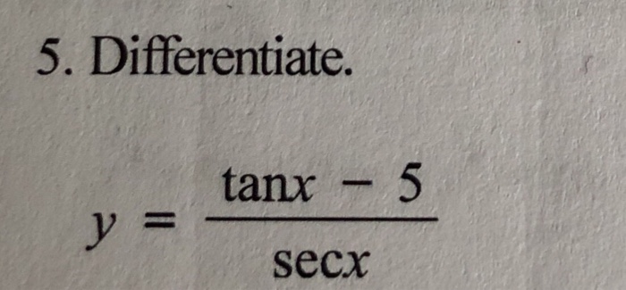Solved 5. Differentiate. tanx 5 secx | Chegg.com