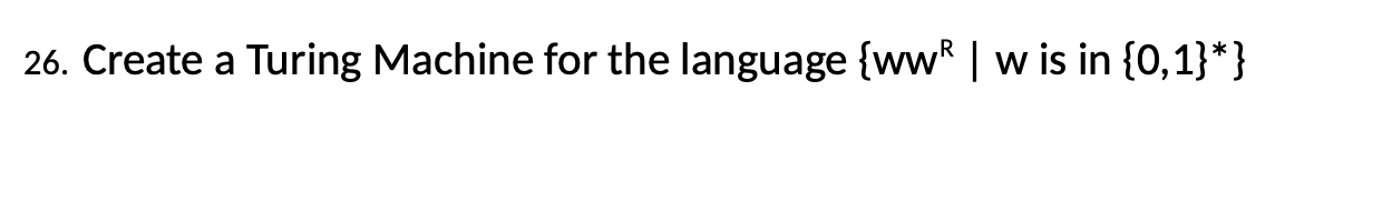 Solved 26. Create a Turing Machine for the language {wR∣w is | Chegg.com
