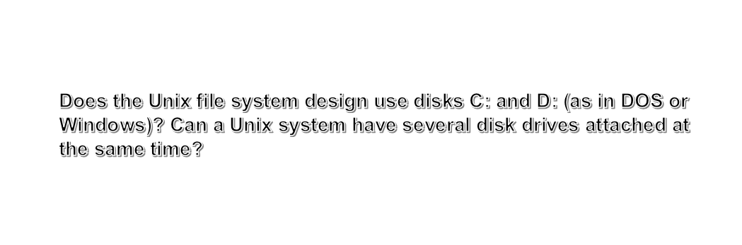 Does the Unix file system design use disks C: and D: | Chegg.com