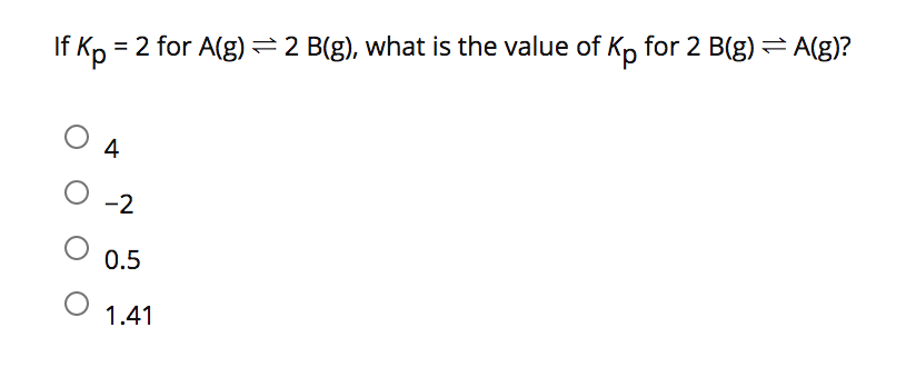 Solved If Kp = 2 for A(g) = 2 B(g), what is the value of Kp | Chegg.com