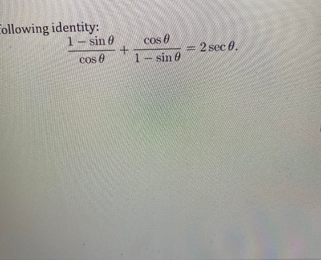 Solved Following identity: 1 - sin 0 cos Sin e = 2 sec 0. | Chegg.com