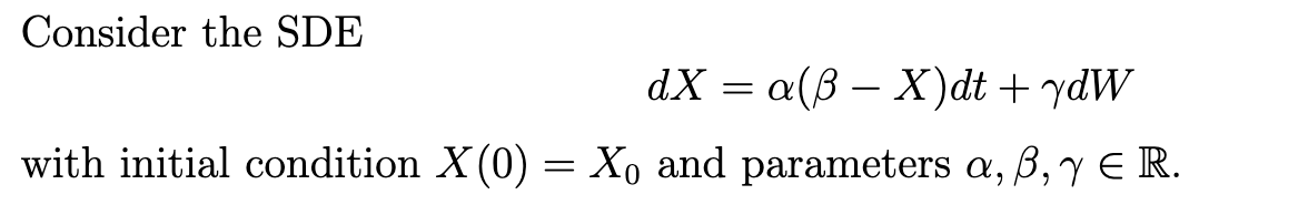 Solved Consider the SDE dX=α(β−X)dt+γdW with initial | Chegg.com