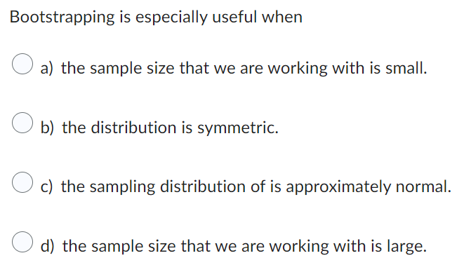 Solved Bootstrapping is especially useful when a) the sample | Chegg.com