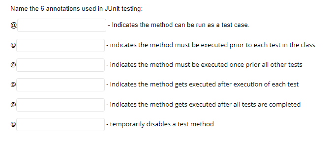 Solved Name the 6 annotations used in JUnit testing: - | Chegg.com
