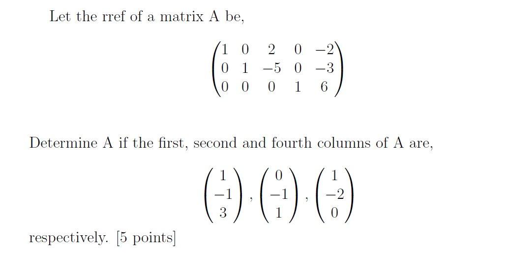 Solved Let the rref of a matrix A be, 1 0 2 0 0 1 -5 0 0 0 1 | Chegg.com
