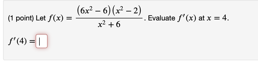 Solved (1 point) Let f(x)=x2+6(6x2−6)(x2−2). Evaluate f′(x) | Chegg.com