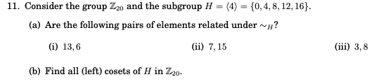 Solved 11. Consider the group Z20 and the subgroup H = (4) = | Chegg.com